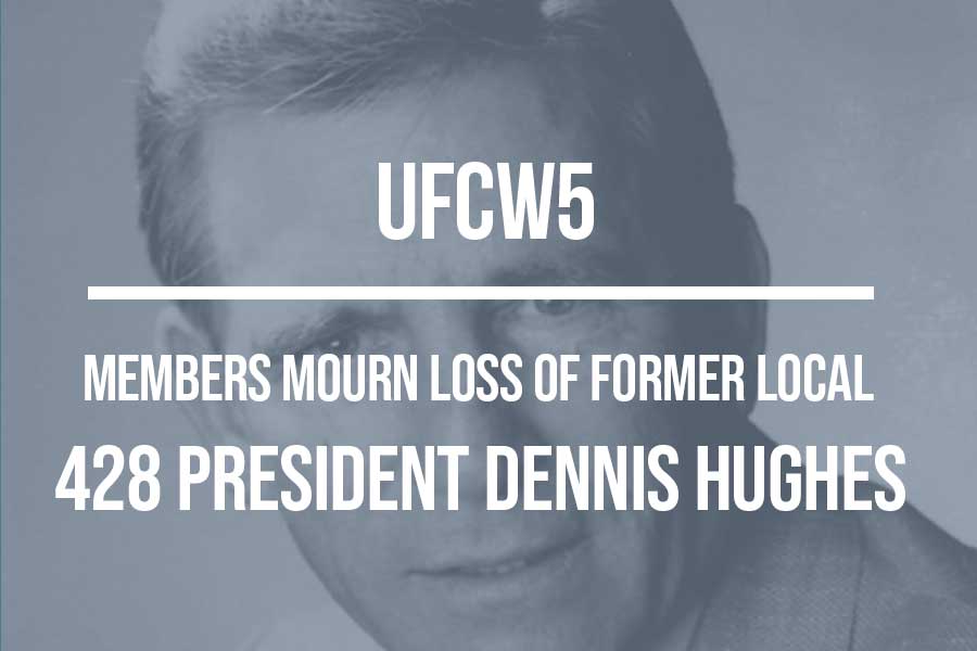 Members Mourn Loss of Former Local 428 President Dennis Hughes - UFCW5